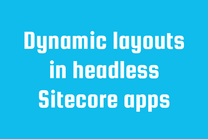 How to use dynamic layouts in a headless Sitecore application How to use dynamic layouts in a headless Sitecore application